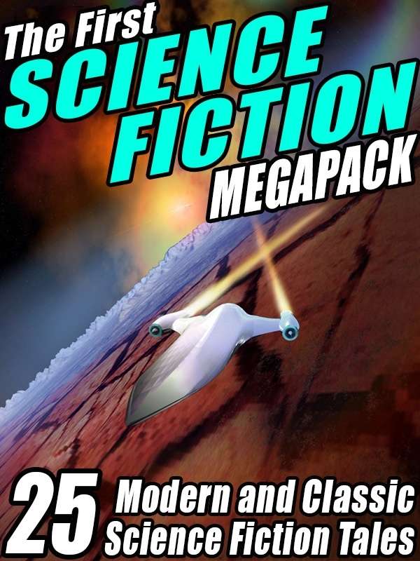 The First Science Fiction Megapack: 25 Modern and Classic Science ...