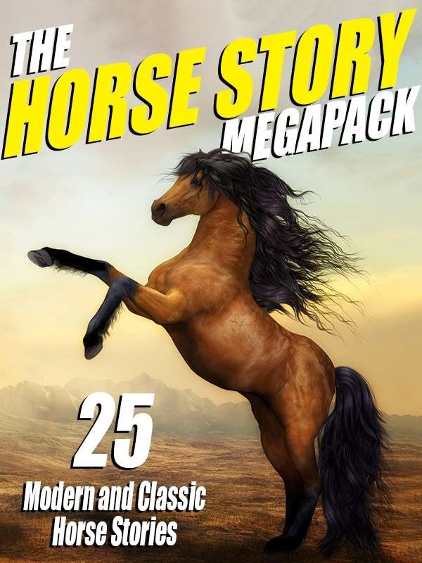The Horse Story Megapack: 25 Exciting Equine Tales, Old and New ...