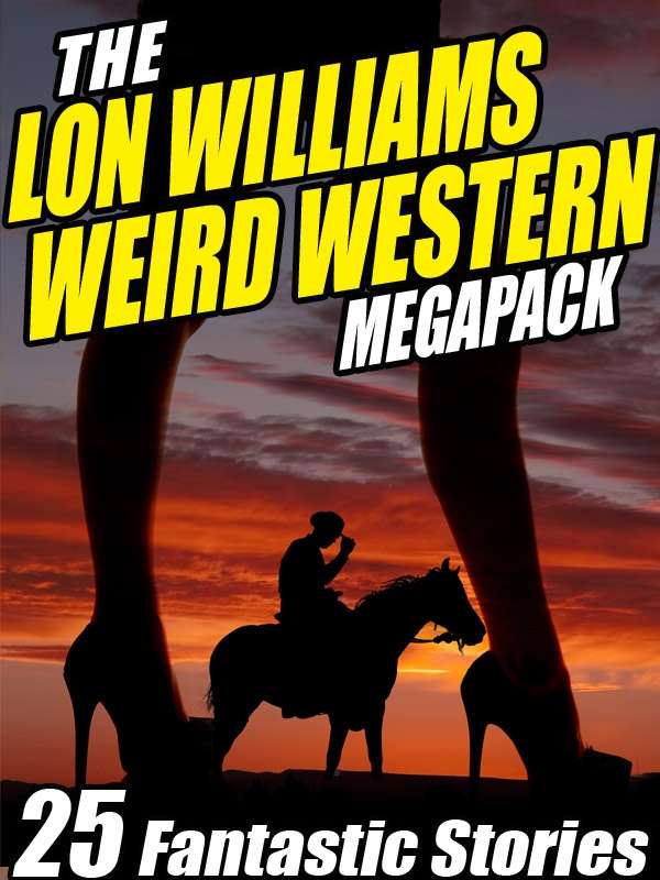 The Lon Williams Weird Western Megapack: 25 Fantastic Western Stories ...