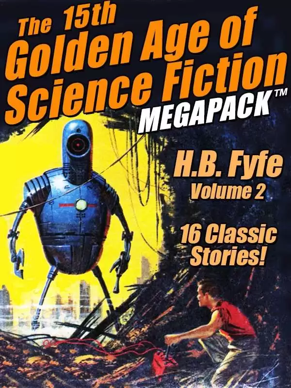 The Fifteenth Golden Age of Science Fiction Megapack: H.B. Fyfe, Volume 2 - Wildside Press ...