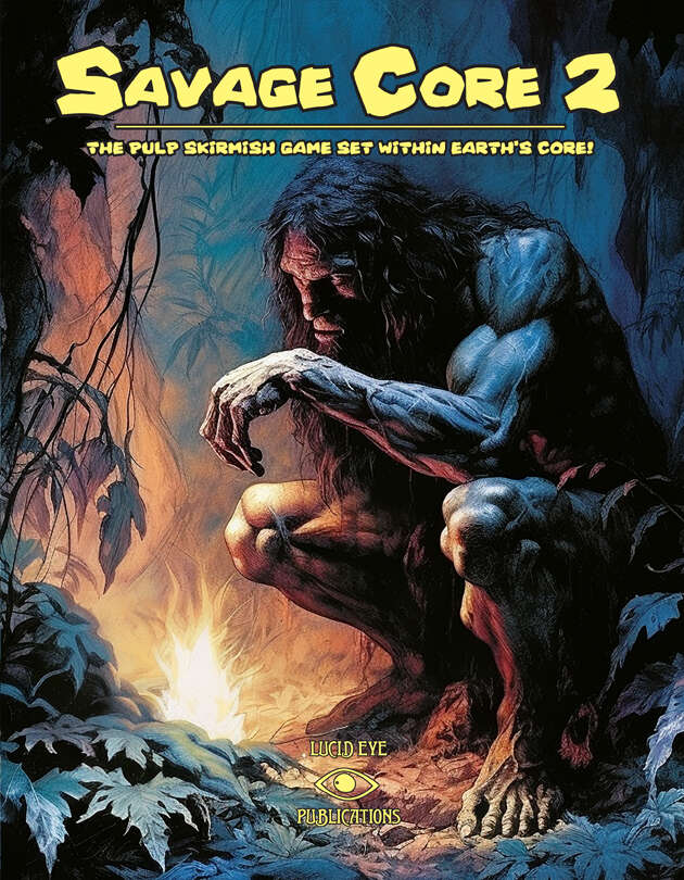 Savage Core 2: The Pulp Skirmish Game Set Within Earth's Core - Lucid Eye Publications ...
