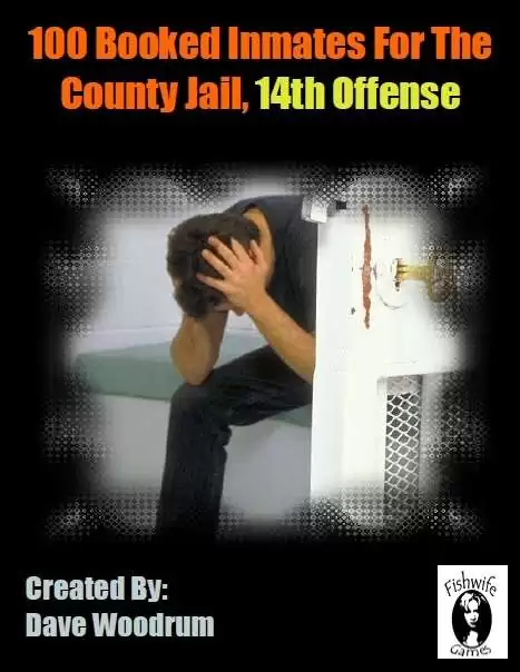 100 Booked Inmates For The County Jail, 14th Offense - Fishwife Games ...