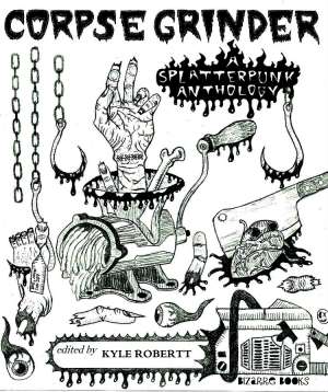 Corpsegrinder: A Splatterpunk Anthology - Bizarre Books | DriveThruRPG